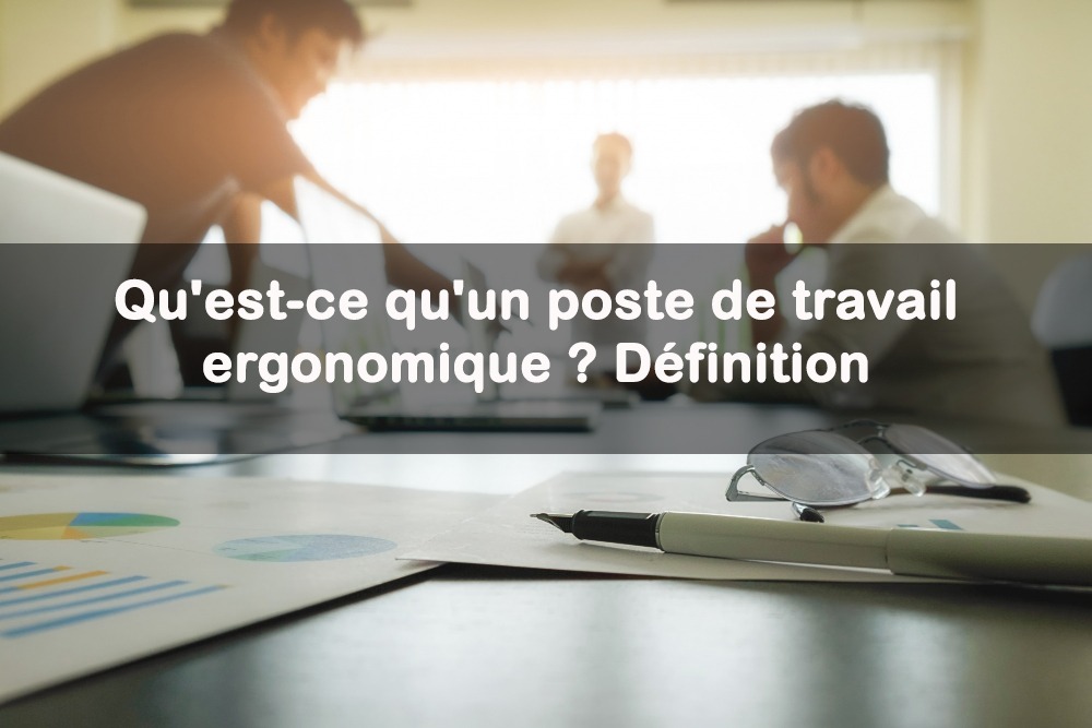Poste de travail ergonomique : Définition, exemples | Information du Jour